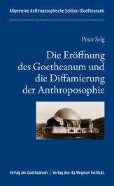 Peter Selg - Die Eröffnung des Goetheanum und die Diffamierung der ...