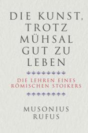Gaius Musonius Rufus - Die Kunst, trotz Mühsal gut zu leben » Buch