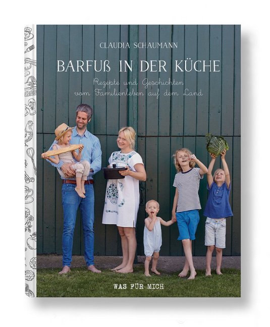 Claudia Schaumann - Barfuß in der Küche - Rezepte und Geschichten vom ...