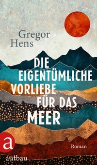 Gregor Hens - Die eigentümliche Vorliebe für das Meer » Buch