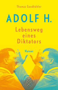 Thomas Sandkühler - Adolf H. - Lebensweg eines Diktators » Buch