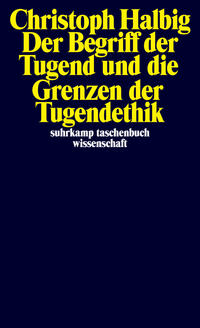 Christoph Halbig - Der Begriff der Tugend und die Grenzen der ...