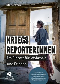 Rita Kohlmaier - Kriegsreporterinnen – Im Einsatz für Wahrheit und ...